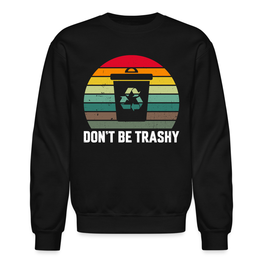 Don't Be Trashy Sweatshirt (Recycle) Color: forest green, asphalt gray ...