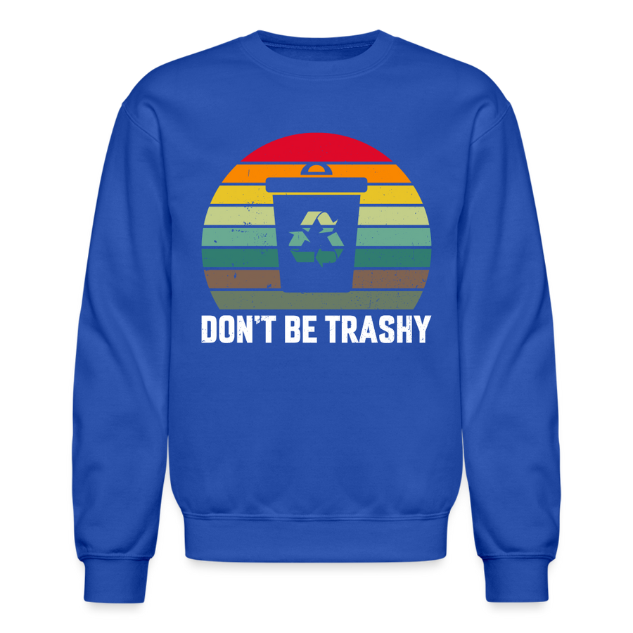 Don't Be Trashy Sweatshirt (Recycle) Color: forest green, asphalt gray ...